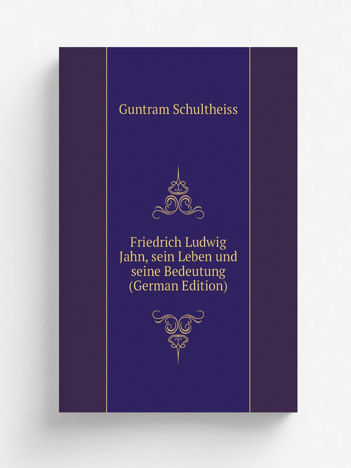 Friedrich Ludwig Jahn, sein Leben und seine Bedeutung (German Edition) | Guntram Schultheiss | Репринт