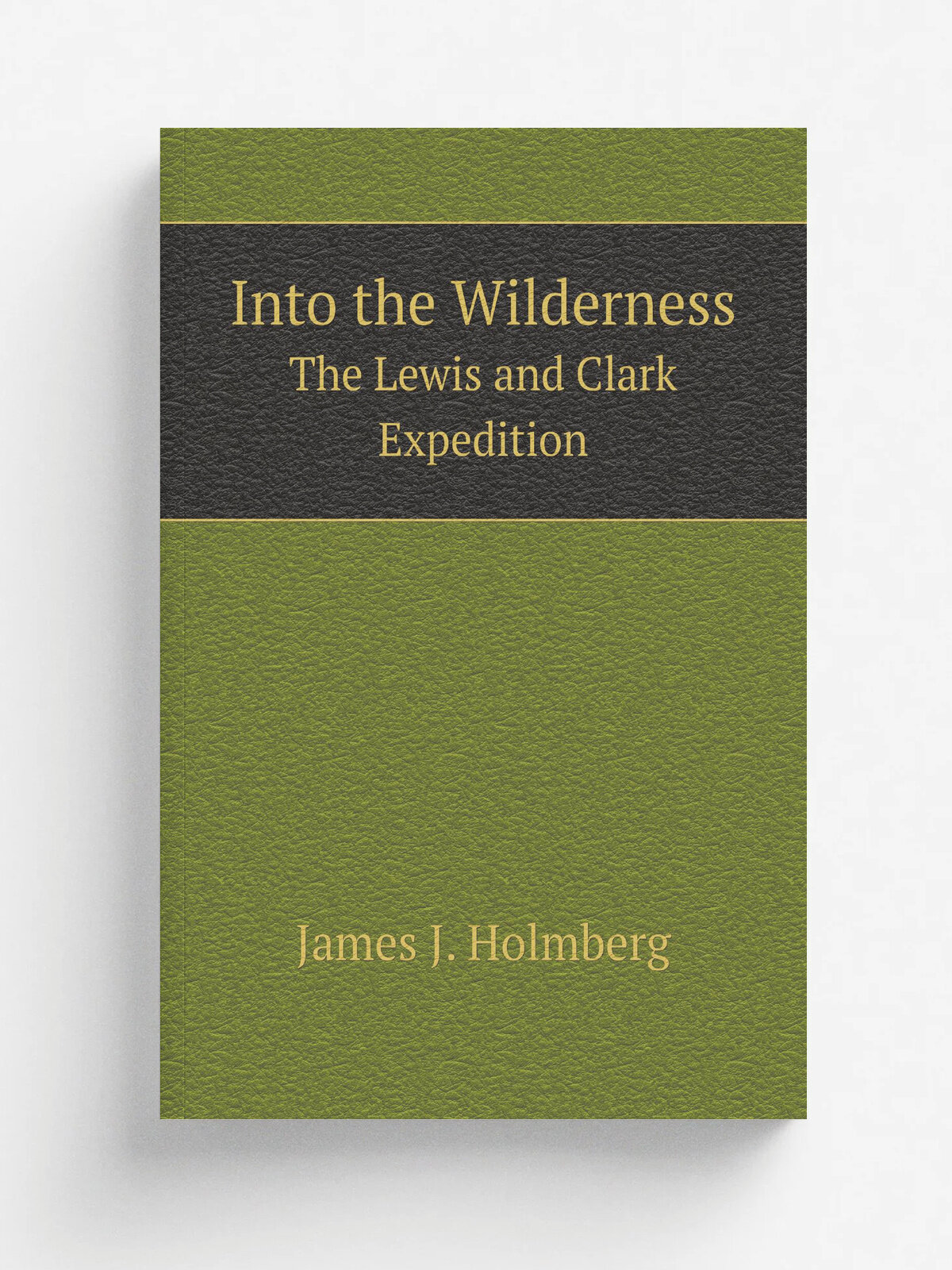 Into the Wilderness. The Lewis and Clark Expedition | James J. Holmberg | Репринт