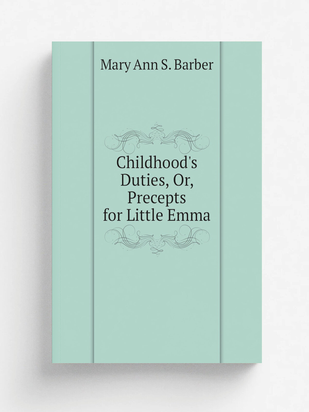 Childhood's Duties, Or, Precepts for Little Emma