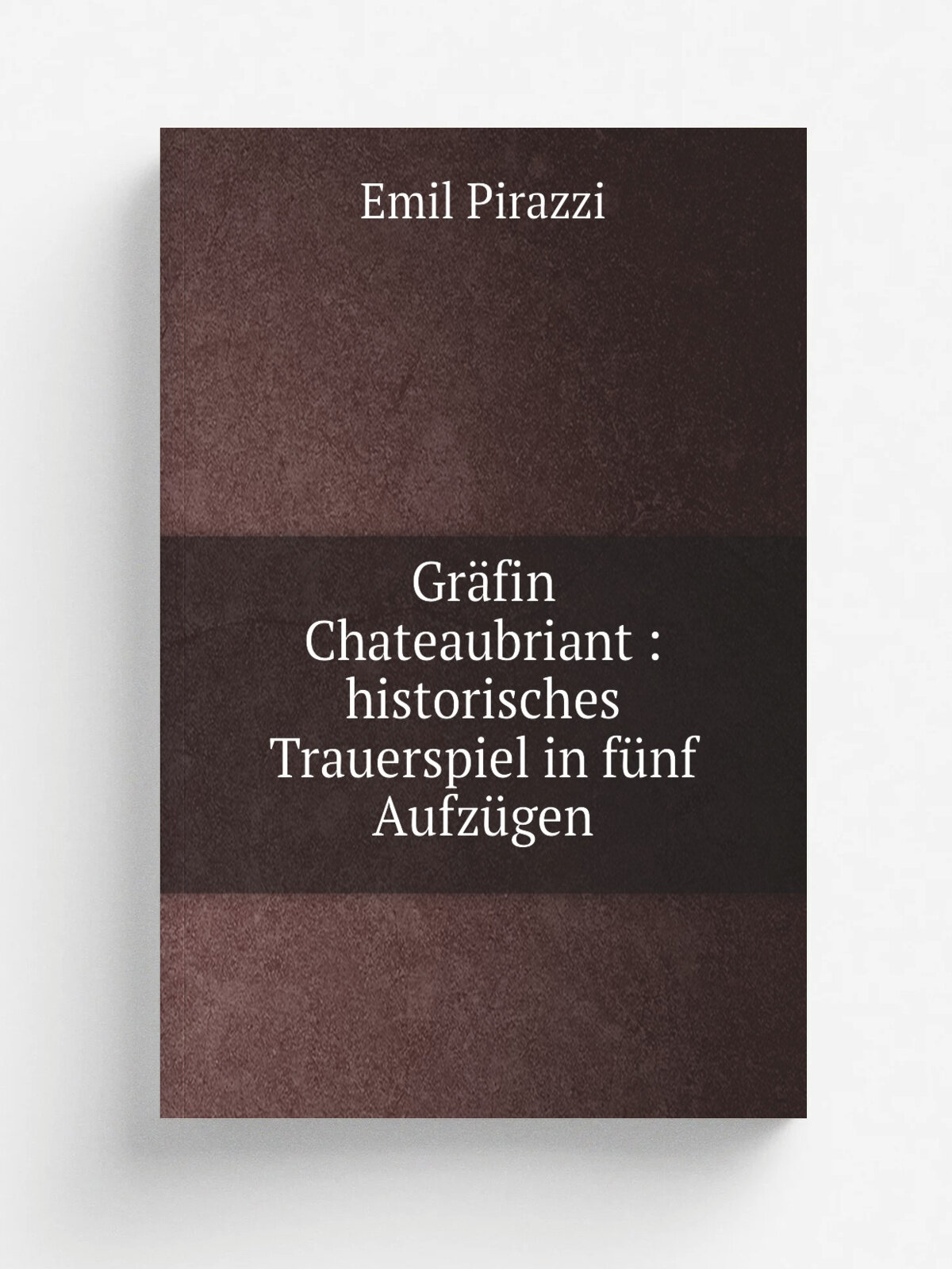 Gr.fin Chateaubriant : historisches Trauerspiel in f.nf Aufz.gen | Emil Pirazzi | 1856 | Offenbach am Main : .s.n. | Репринт