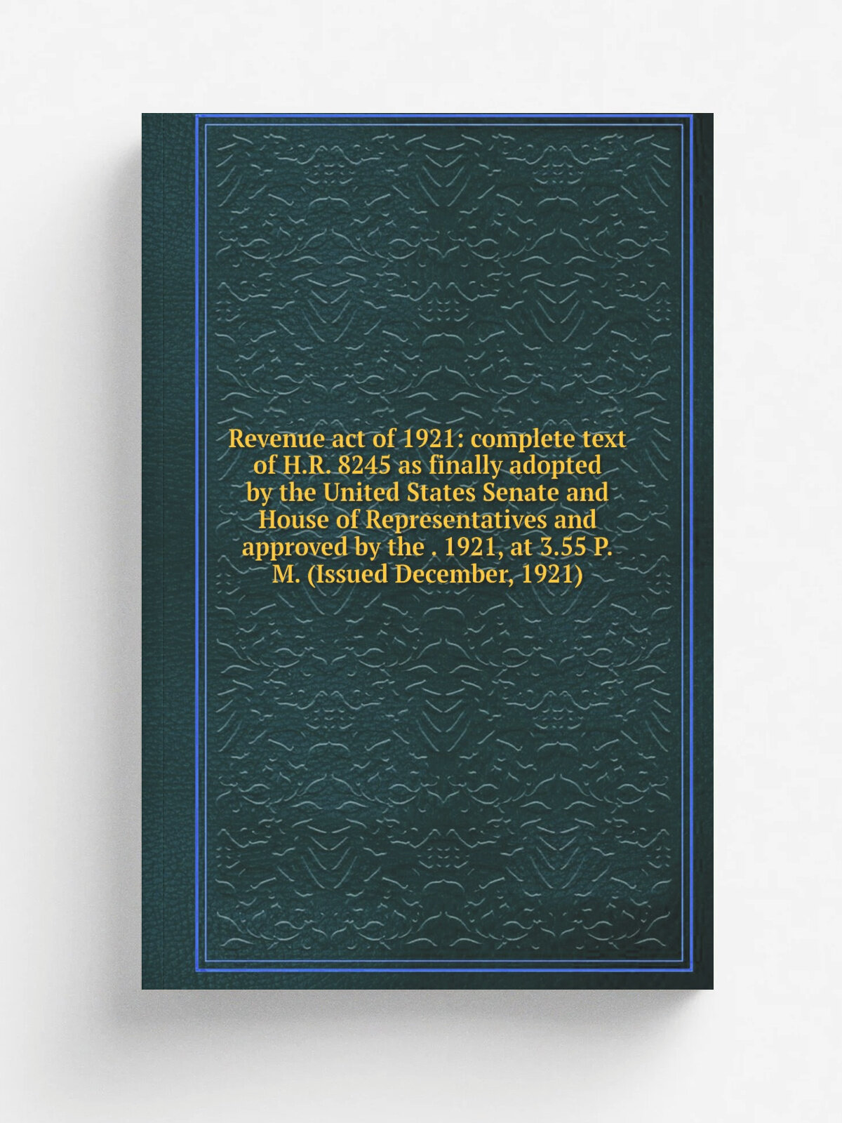 Revenue act of 1921: complete text of H.R. 8245 as finally adopted by the United States Senate and House of Representatives and approved by the . 192…