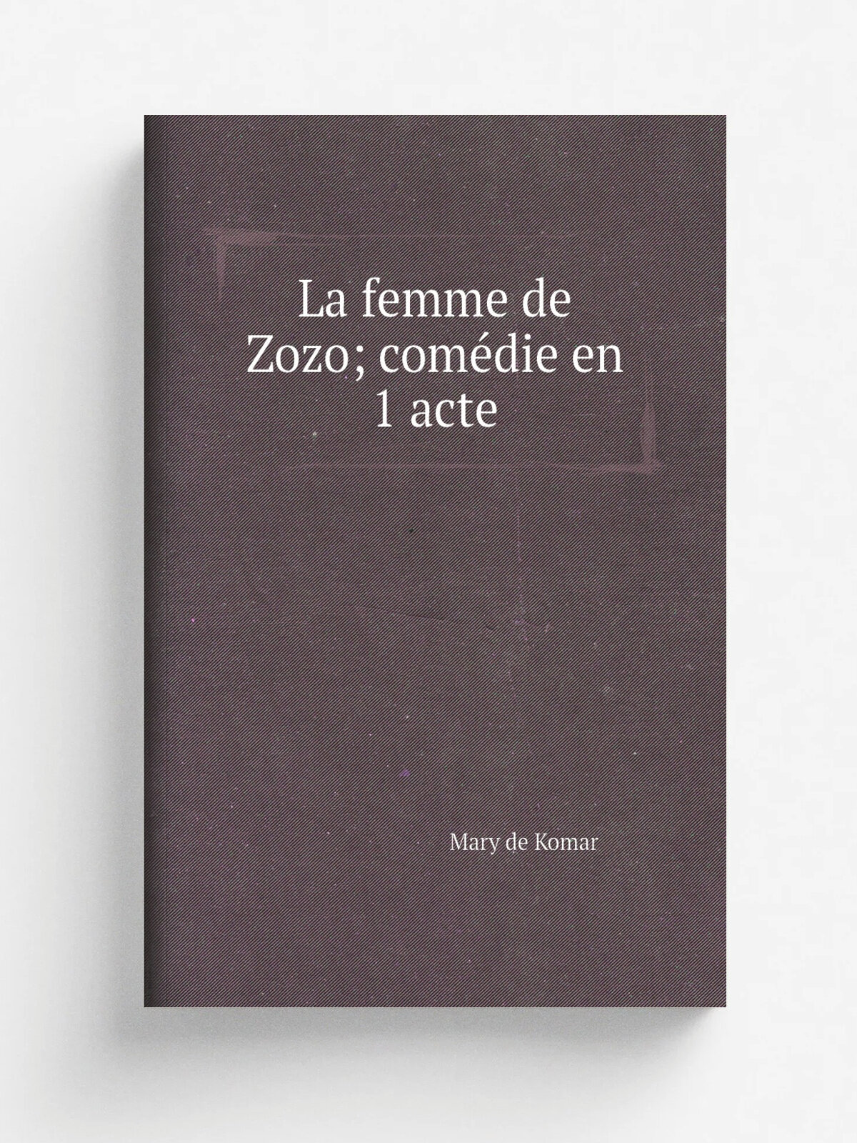 La femme de Zozo; com.die en 1 acte | Mary de Komar | 1900 | Bruxelles A.N. Leb.gue | Репринт