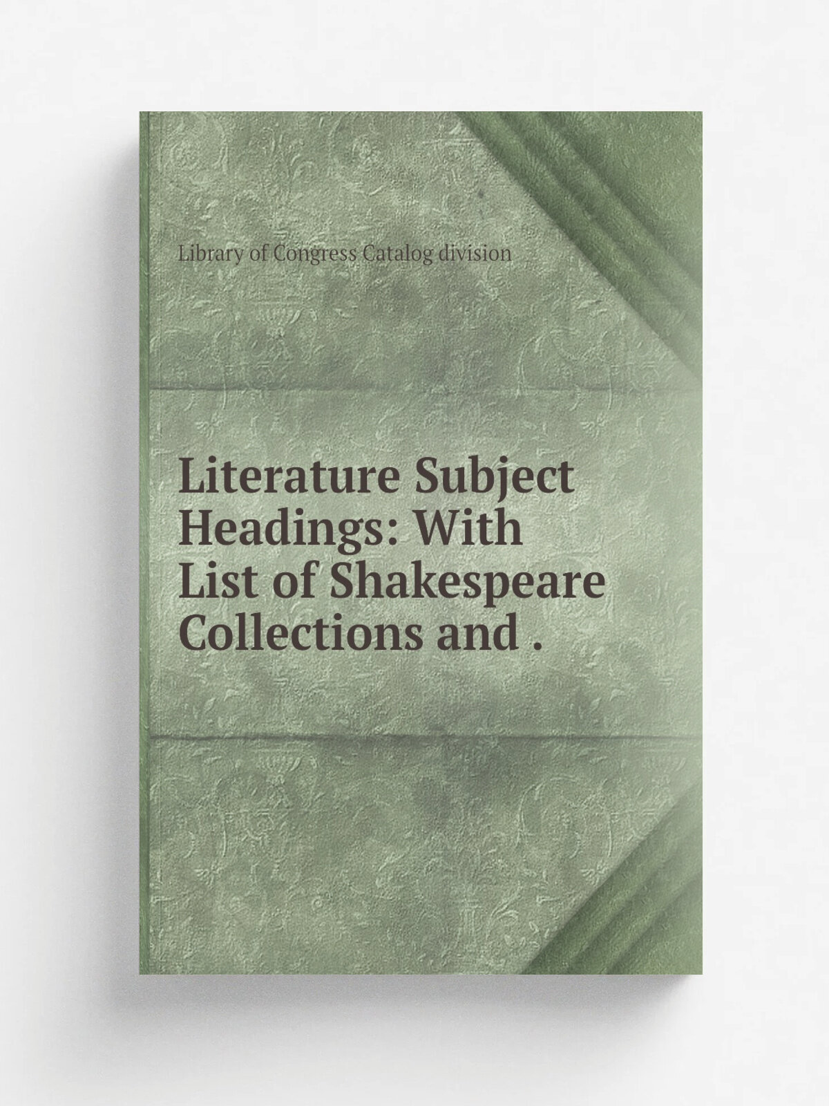 Literature Subject Headings: With List of Shakespeare Collections and . | Library of Congress Catalog division | 1920 | Govt. print. off, Library br…