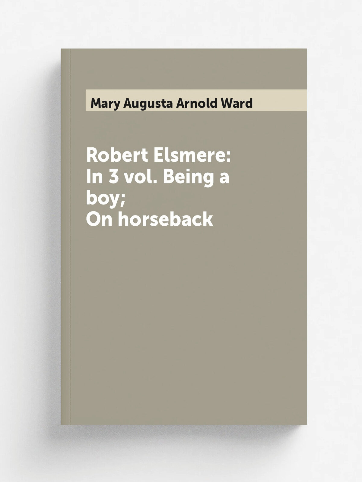 Robert Elsmere: In 3 vol. Being a boy; On horseback