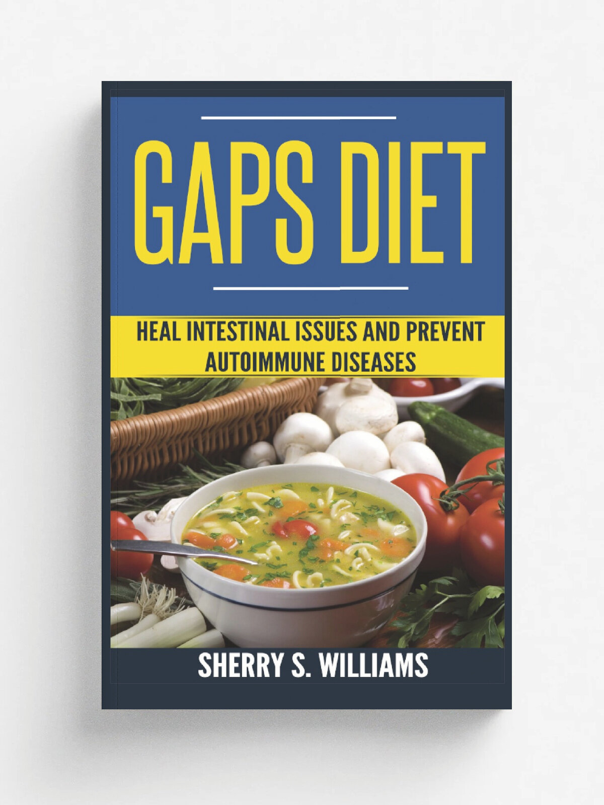 GAPS Diet. Heal Intestinal Issues And Prevent Autoimmune Diseases (Leaky Gut, Gastrointestinal Problems, Gut Health, Reduce Inflammation)