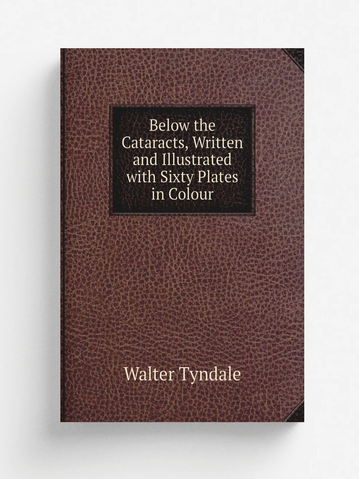 Below the Cataracts, Written and Illustrated with Sixty Plates in Colour