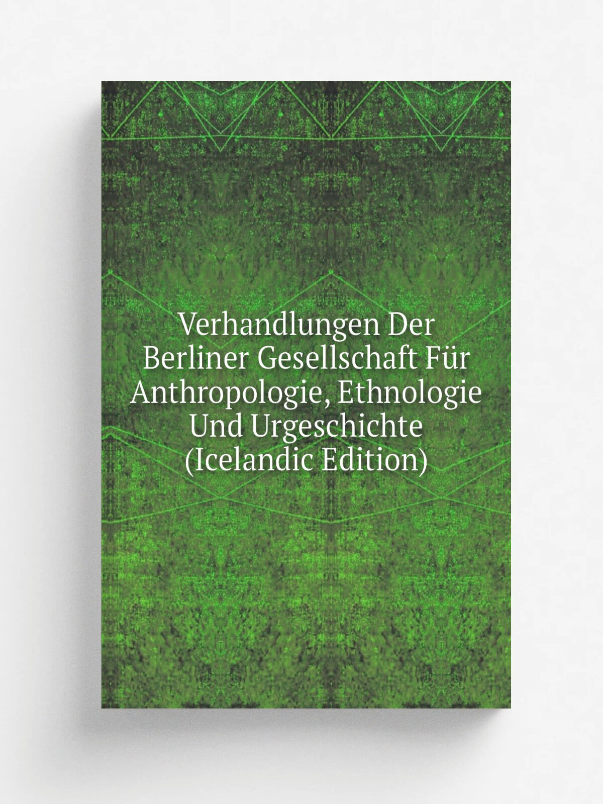 Verhandlungen Der Berliner Gesellschaft F.r Anthropologie, Ethnologie Und Urgeschichte (Icelandic Edition) | Репринт