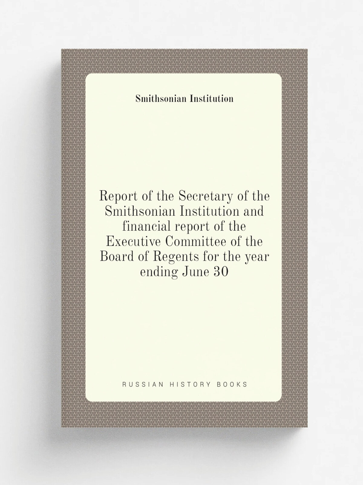 "Report of the Secretary of the Smithsonian Institution and financial report of the Executive Committee of the Board of Regents for the year ending J…