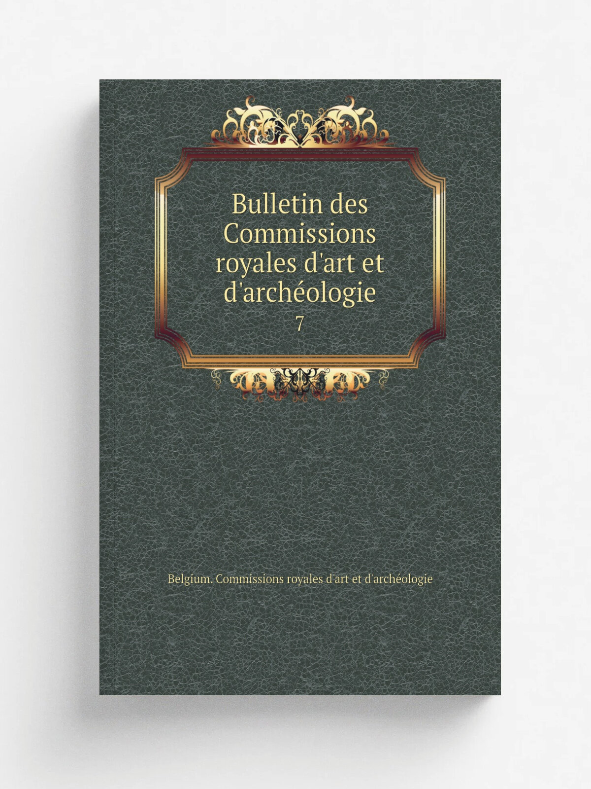 Bulletin des Commissions royales d'art et d'arch. ologie. 7 | Belgium. Commissions royales d'art et d'arch. ologie | 1862 | Bruxelles : Bols-Wittouck |…