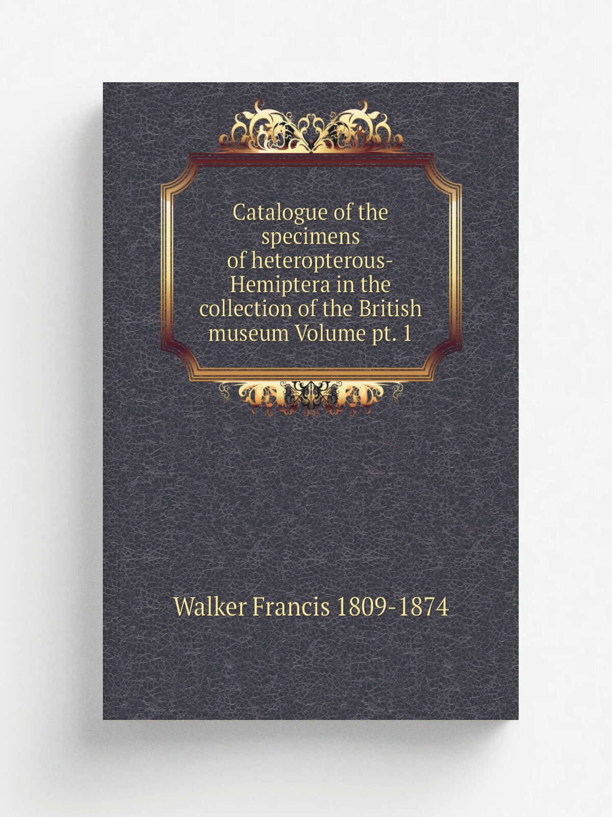 Catalogue of the specimens of heteropterous-Hemiptera in the collection of the British museum Volume pt. 1