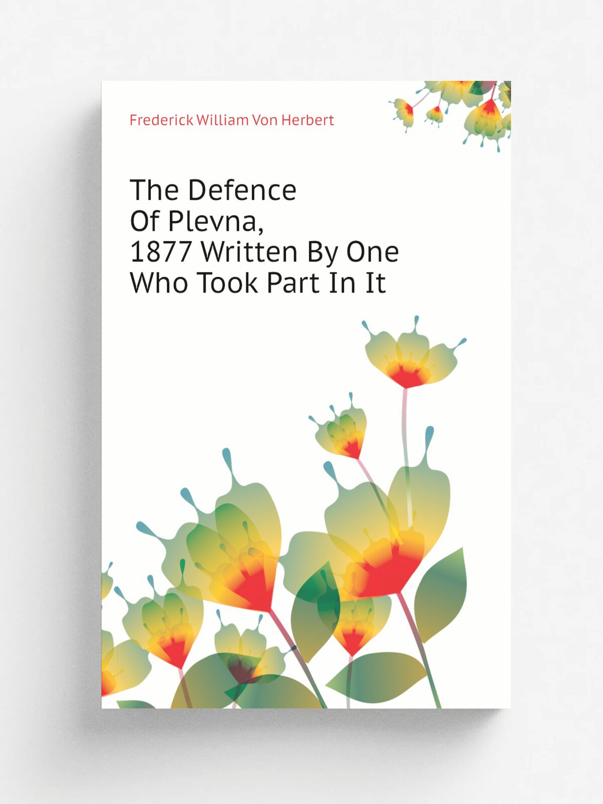 The Defence Of Plevna, 1877 Written By One Who Took Part In It | Frederick William Von Herbert | Репринт