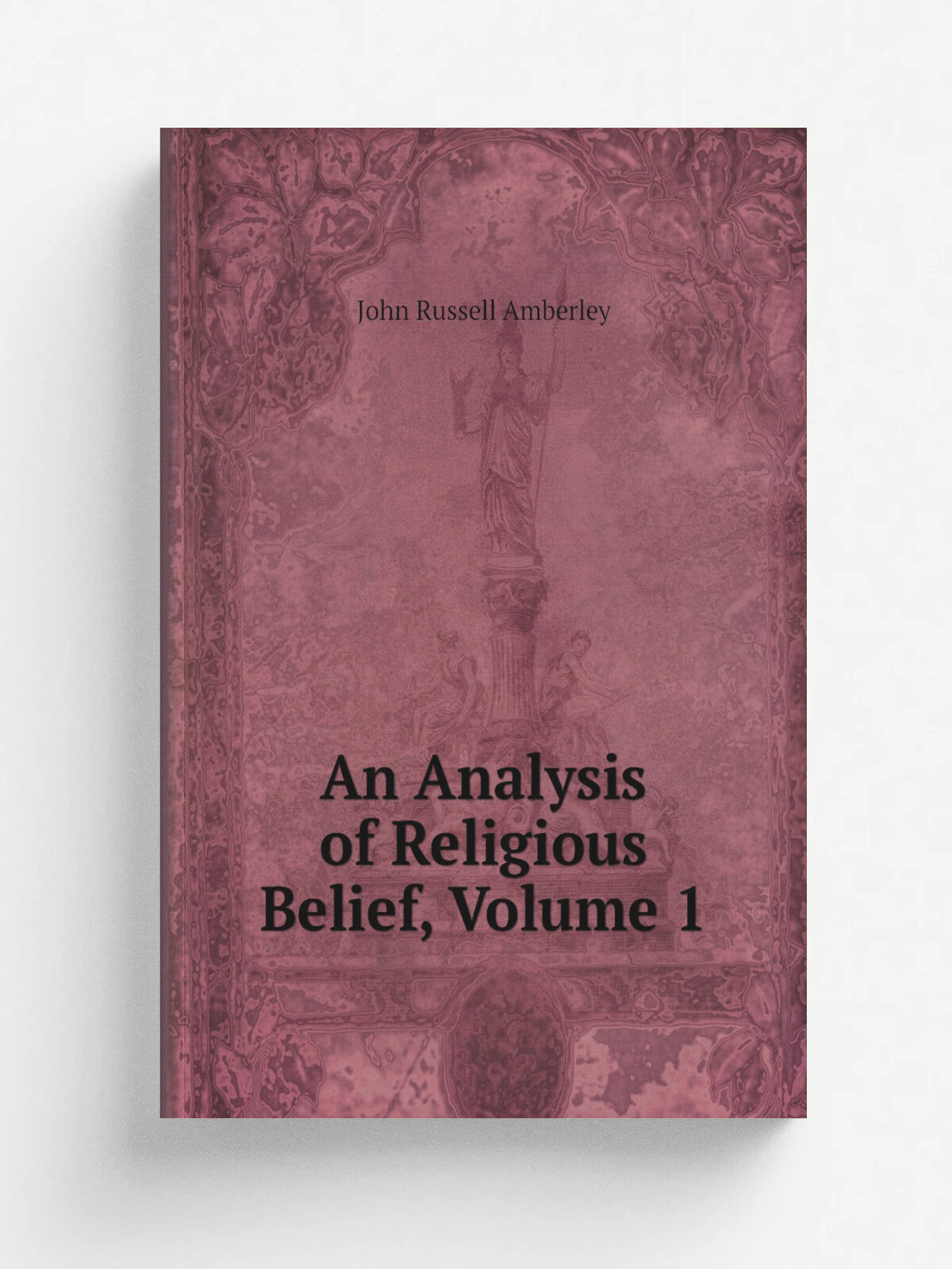 An Analysis of Religious Belief, Volume 1 | John Russell Amberley | Репринт