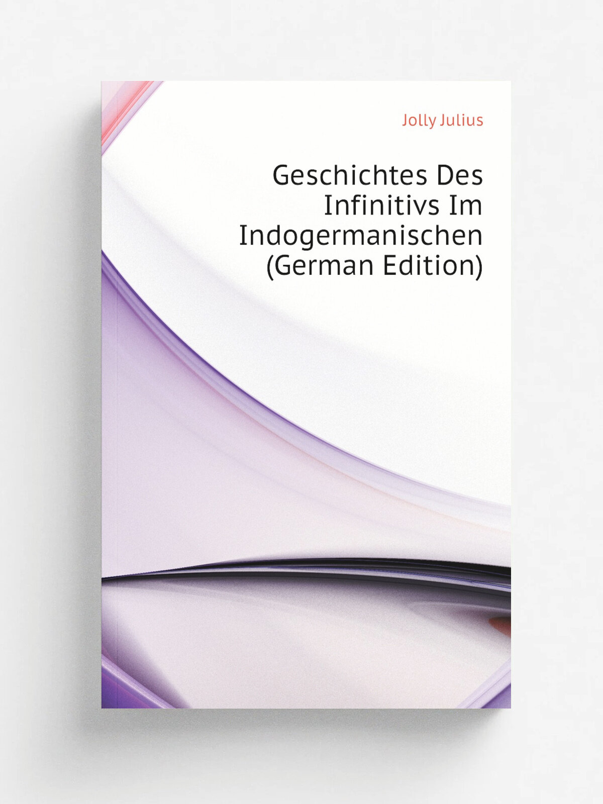 Geschichtes Des Infinitivs Im Indogermanischen (German Edition) | Jolly Julius | Репринт