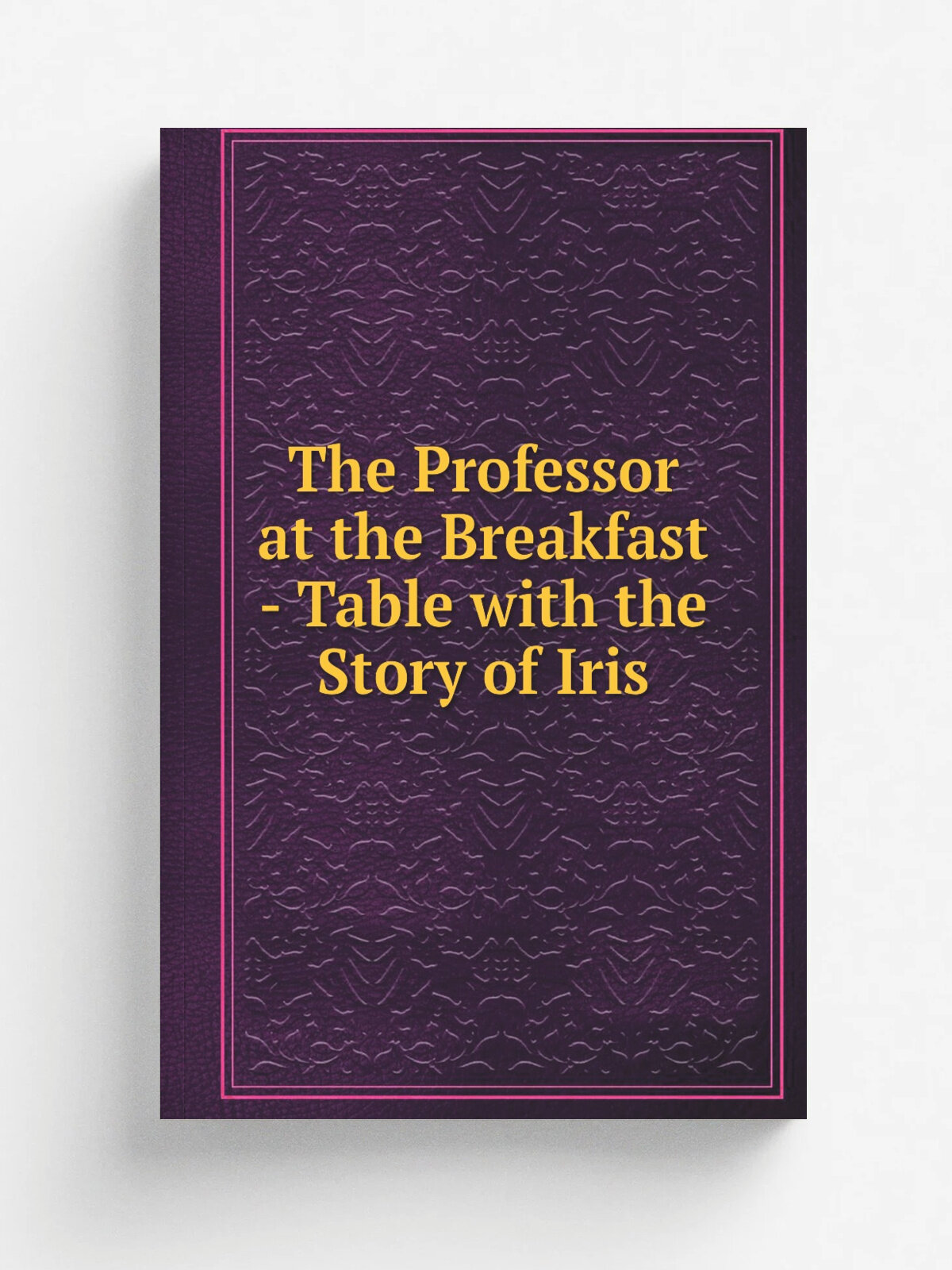 The Professor at the Breakfast - Table with the Story of Iris