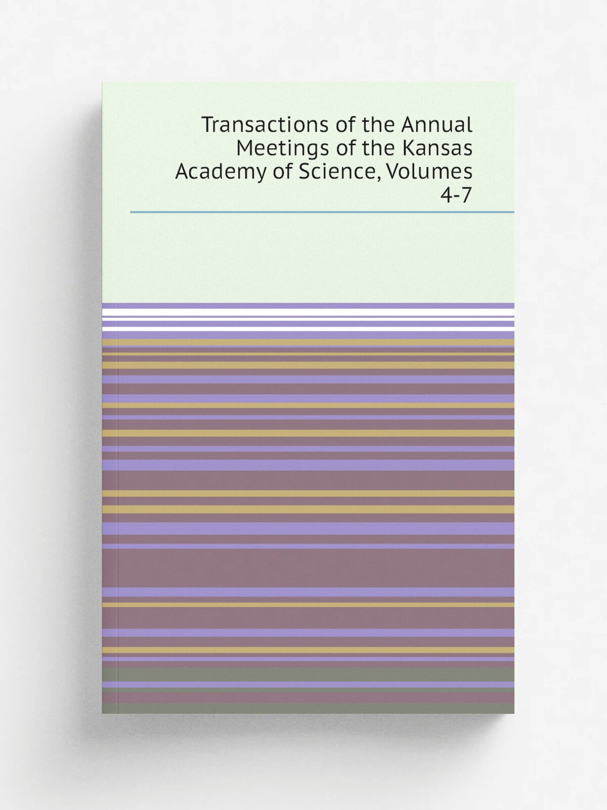 Transactions of the Annual Meetings of the Kansas Academy of Science, Volumes 4-7