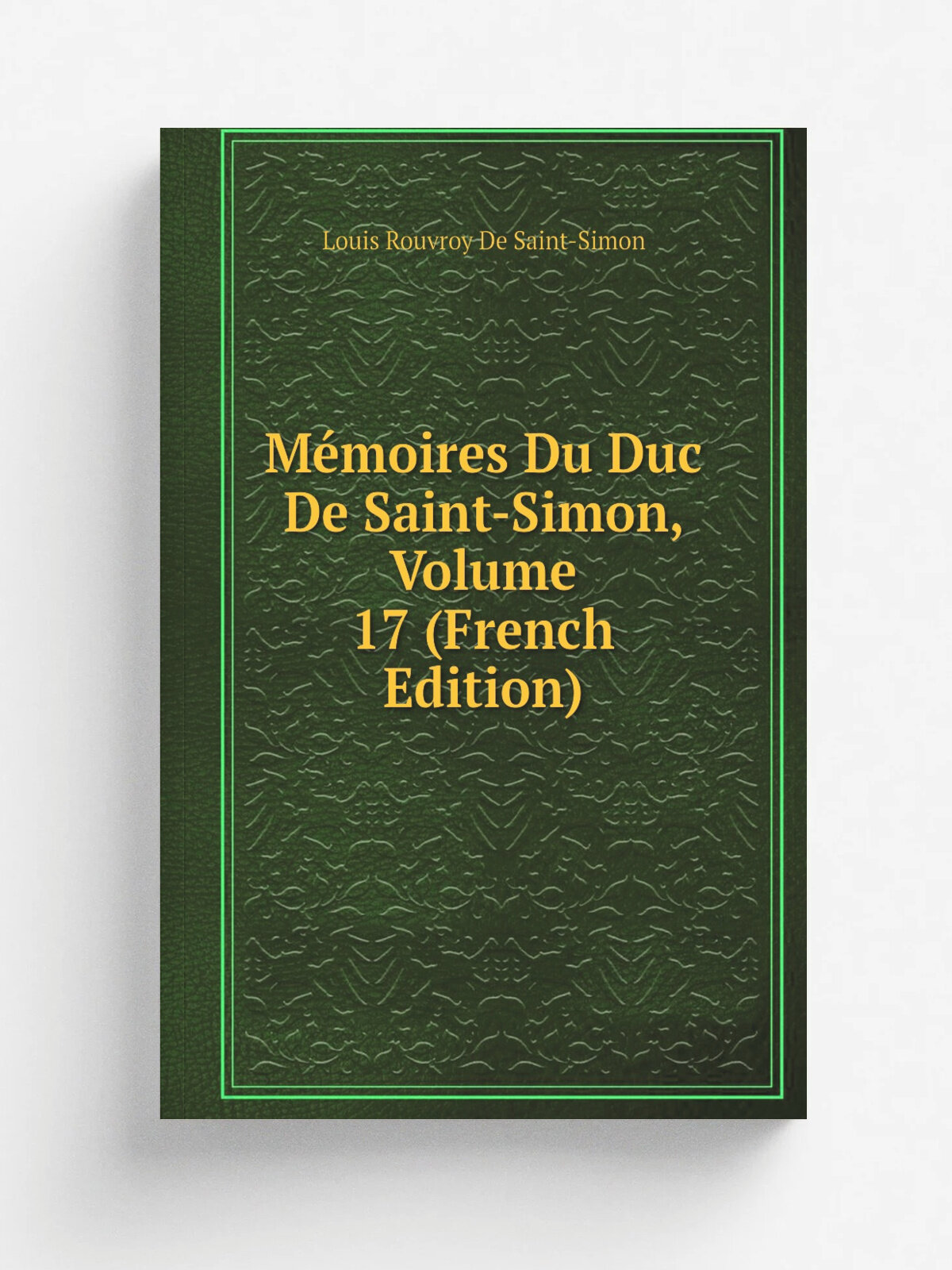 M.moires Du Duc De Saint-Simon, Volume 17 (French Edition) | Louis Rouvroy De Saint-Simon | Репринт