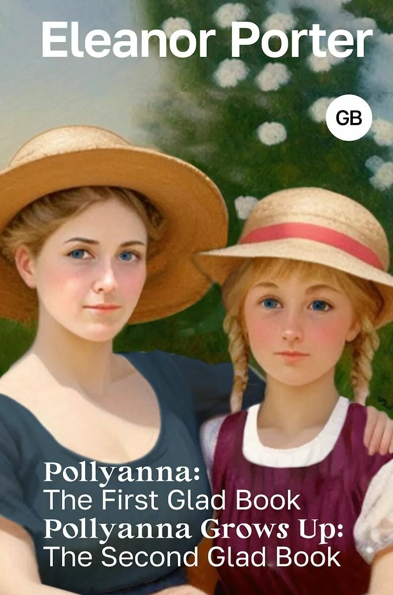 Роман АСТ "Pollyanna: The First Glad Book. Pollyanna Grows Up: The Second Glad Book" Porter Eleanor H, 2023 год