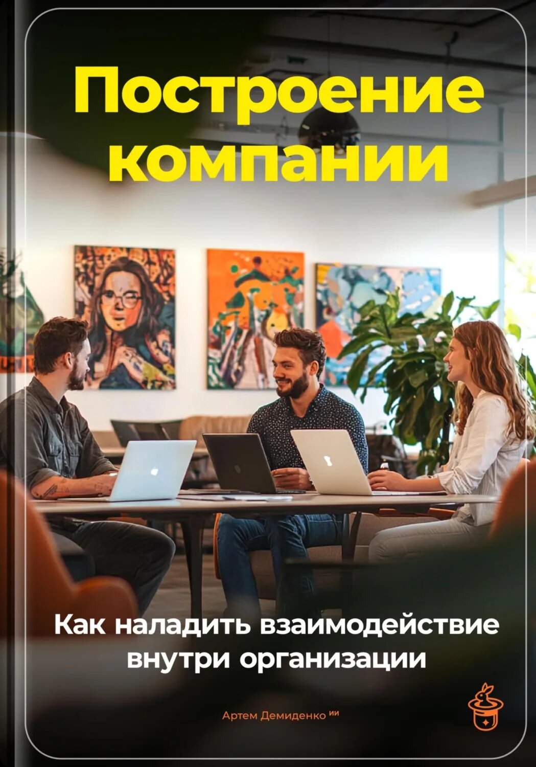 Построение компании: Как наладить взаимодействие внутри организации [Цифровая книга]