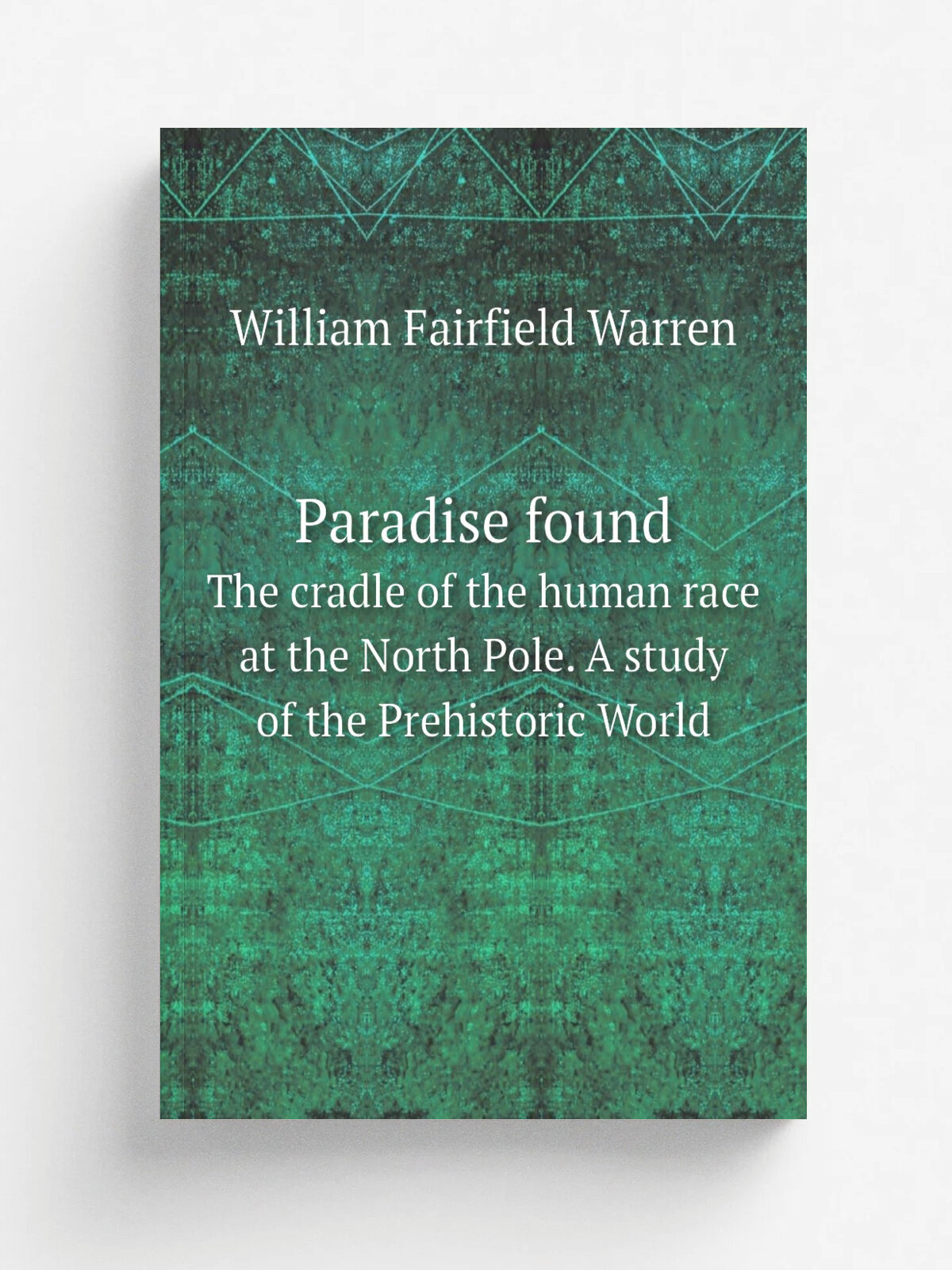 Paradise found. The cradle of the human race at the North Pole. A study of the Prehistoric World