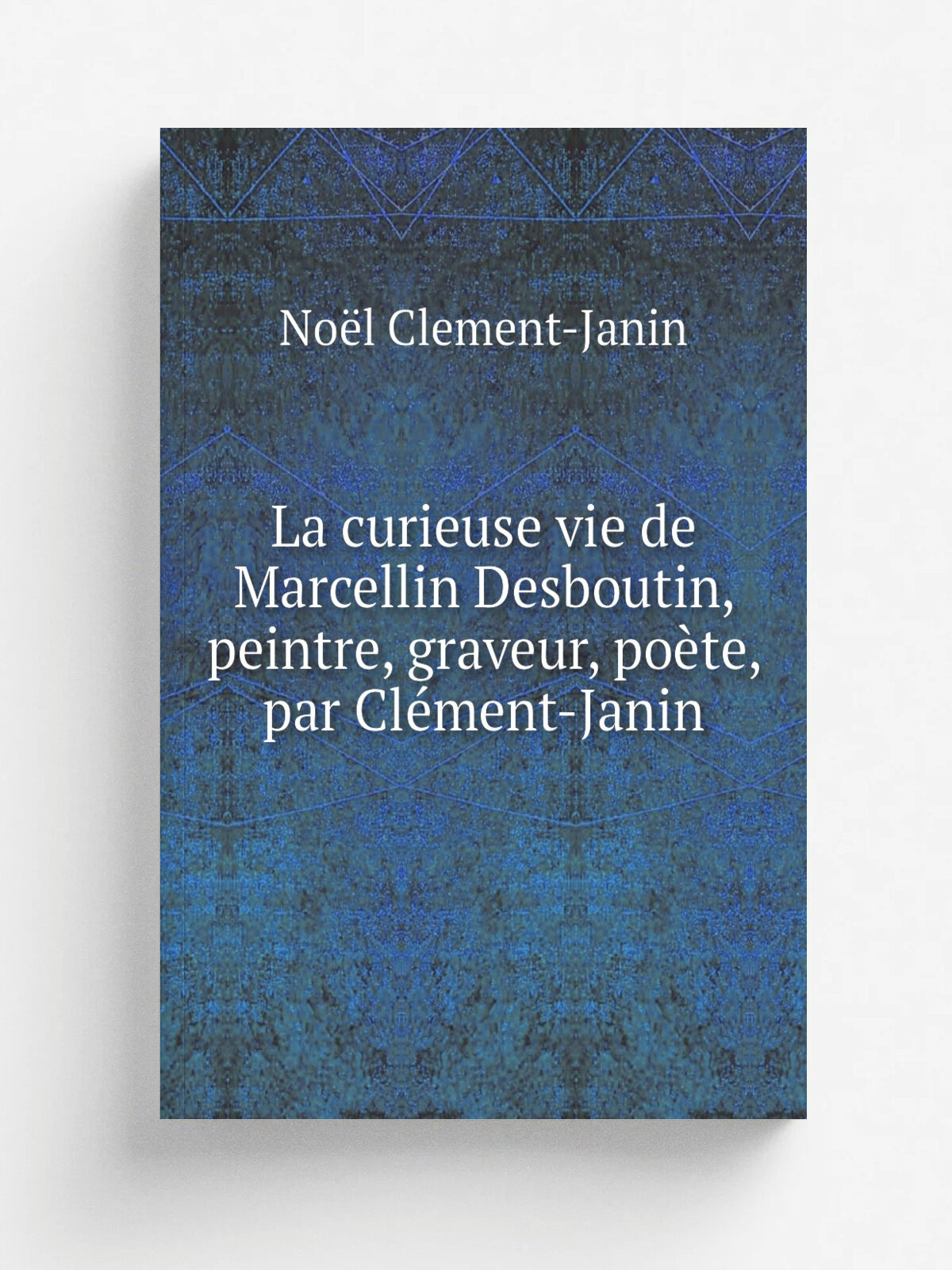 La curieuse vie de Marcellin Desboutin, peintre, graveur, po.te, par Cl. ment-Janin | No.l Clement-Janin | 1922 | Paris H. Floury | Репринт