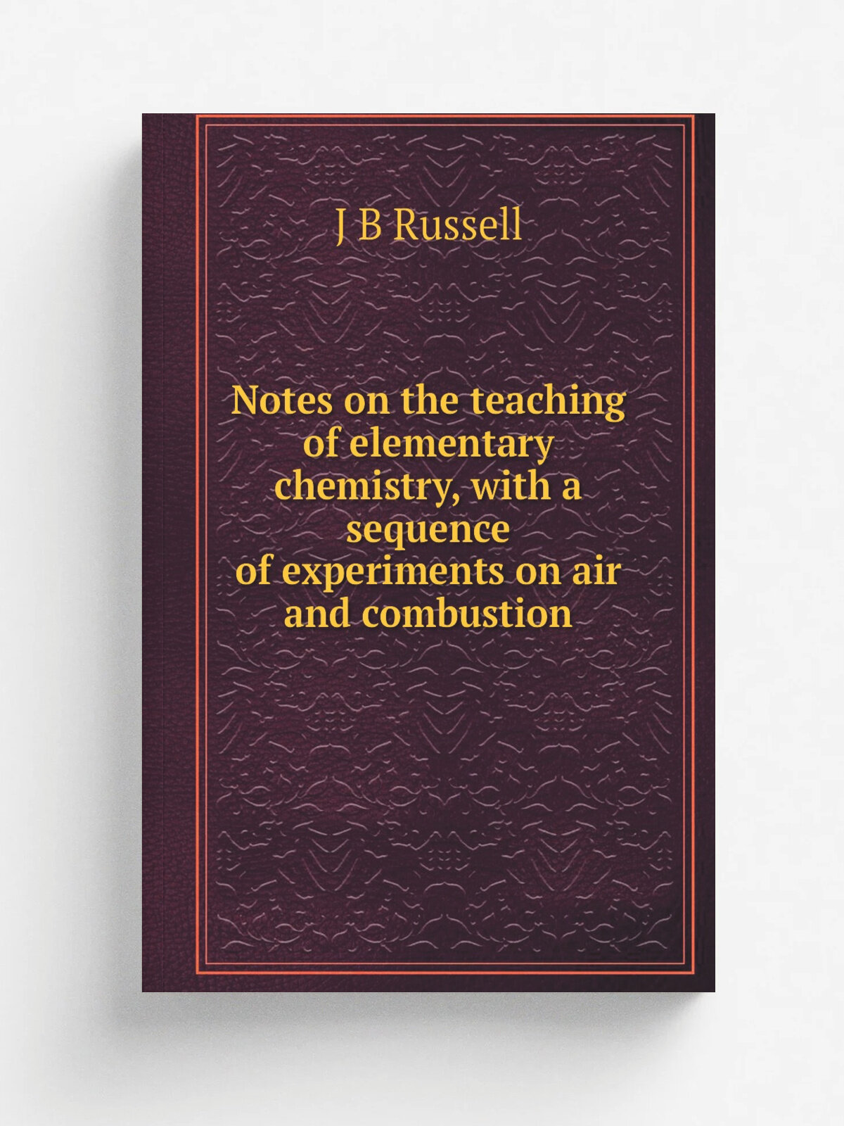 Notes on the teaching of elementary chemistry, with a sequence of experiments on air and combustion