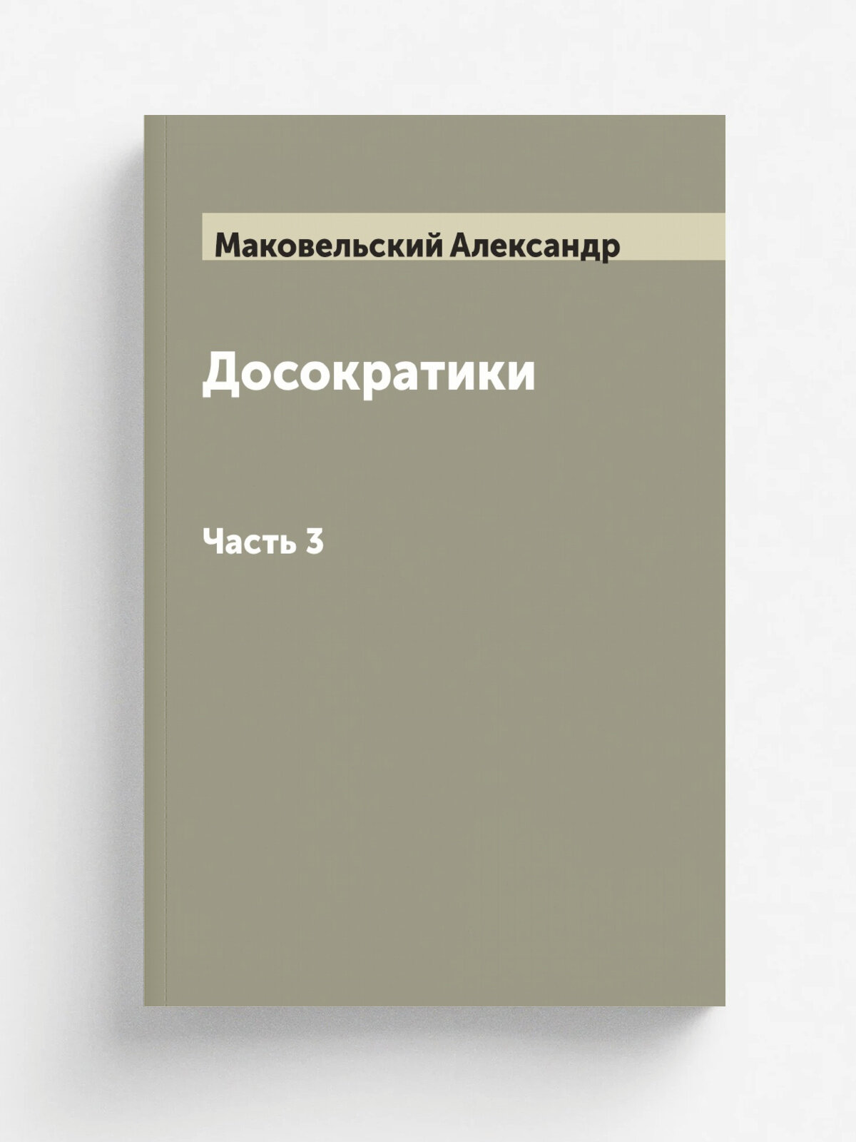 Досократики. Первые греческие мыслители в их творениях, в свидетельствах древности и в свете новейших исследований. Часть 3