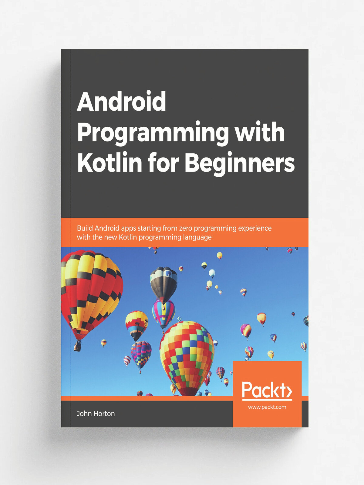 Android Programming with Kotlin for Beginners. Build Android apps starting from zero programming experience with the new Kotlin programming language