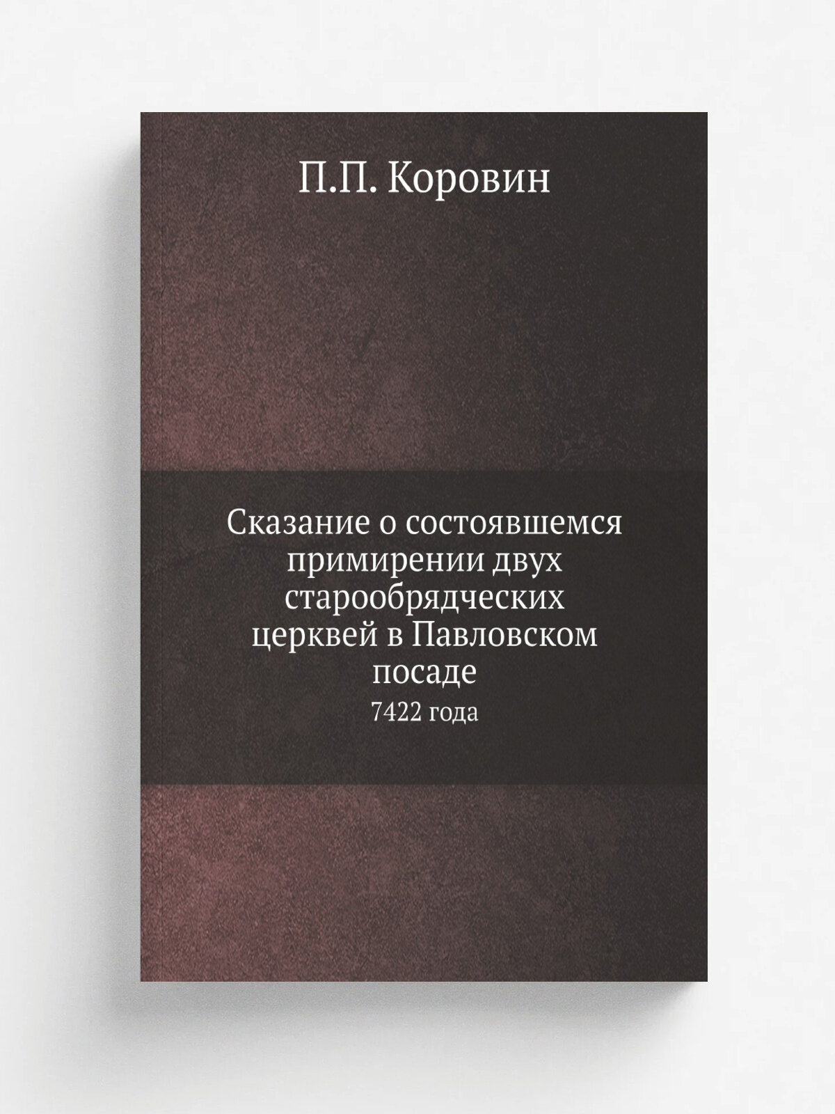 Сказание о состоявшемся примирении двух старообрядческих церквей в Павловском посаде. 7422 года