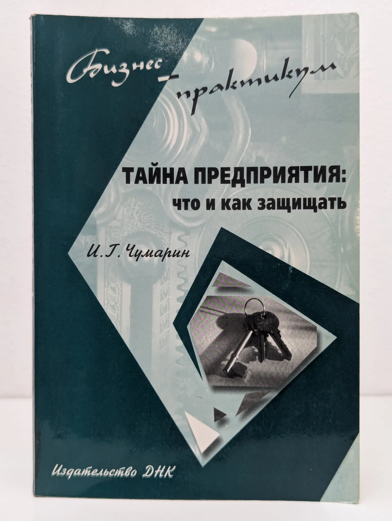 Бизнес-практикум. Тайна предприятия: что и как защищать Чумарин Игорь Геннадьевич 2001
