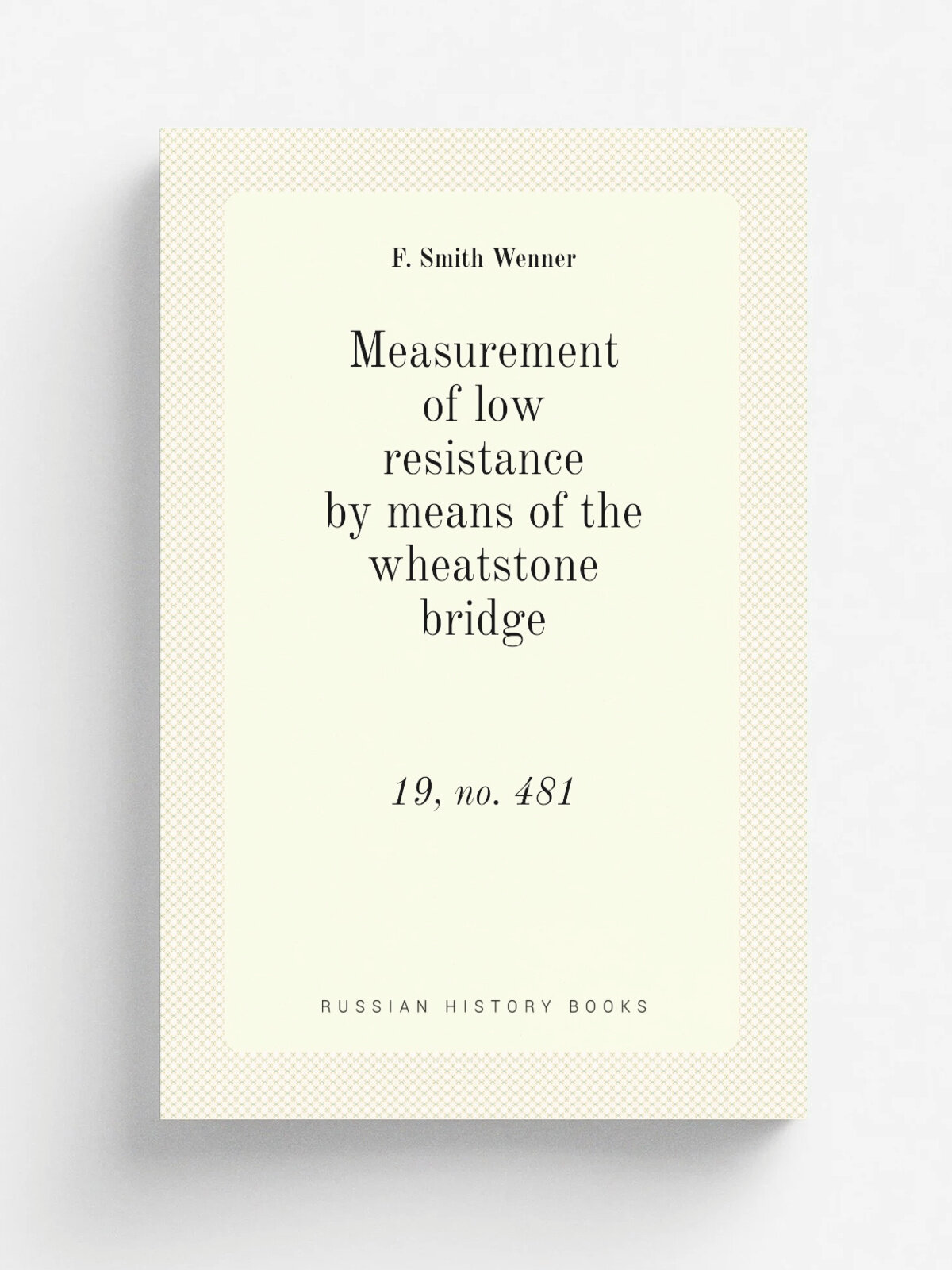 Measurement of low resistance by means of the wheatstone bridge. 19, no. 481