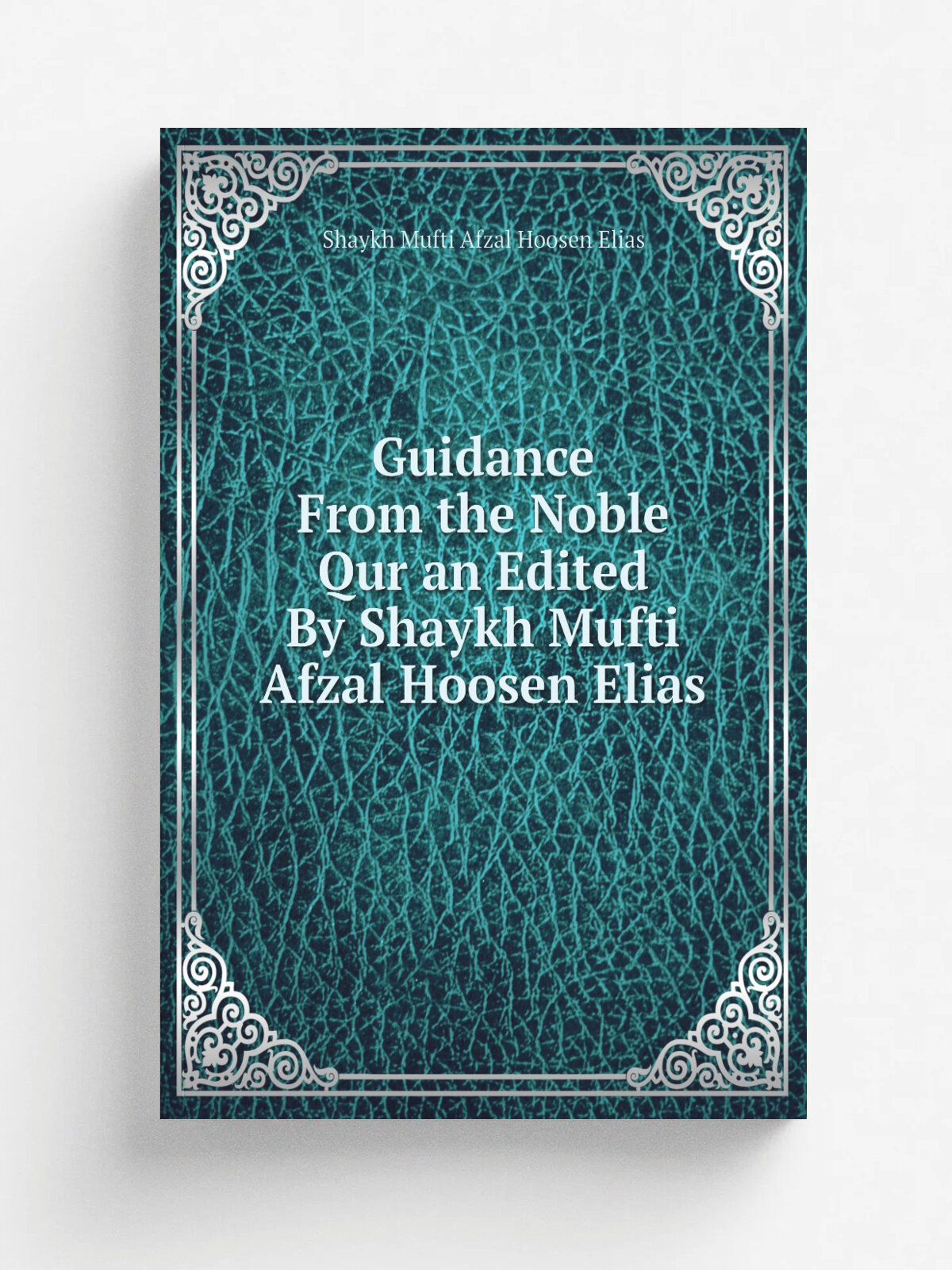 Guidance From the Noble Qur an Edited By Shaykh Mufti Afzal Hoosen Elias