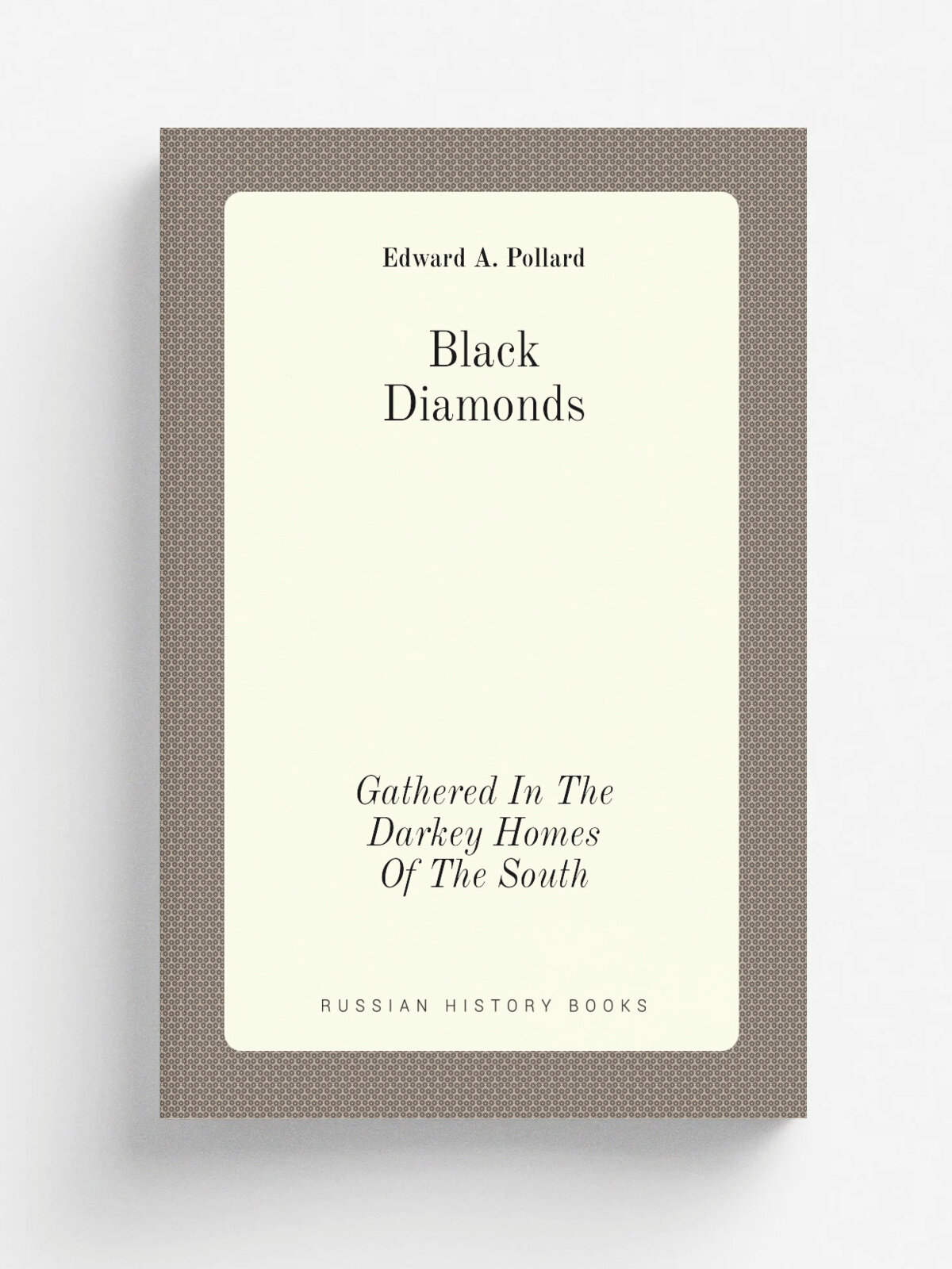 Black Diamonds. Gathered In The Darkey Homes Of The South