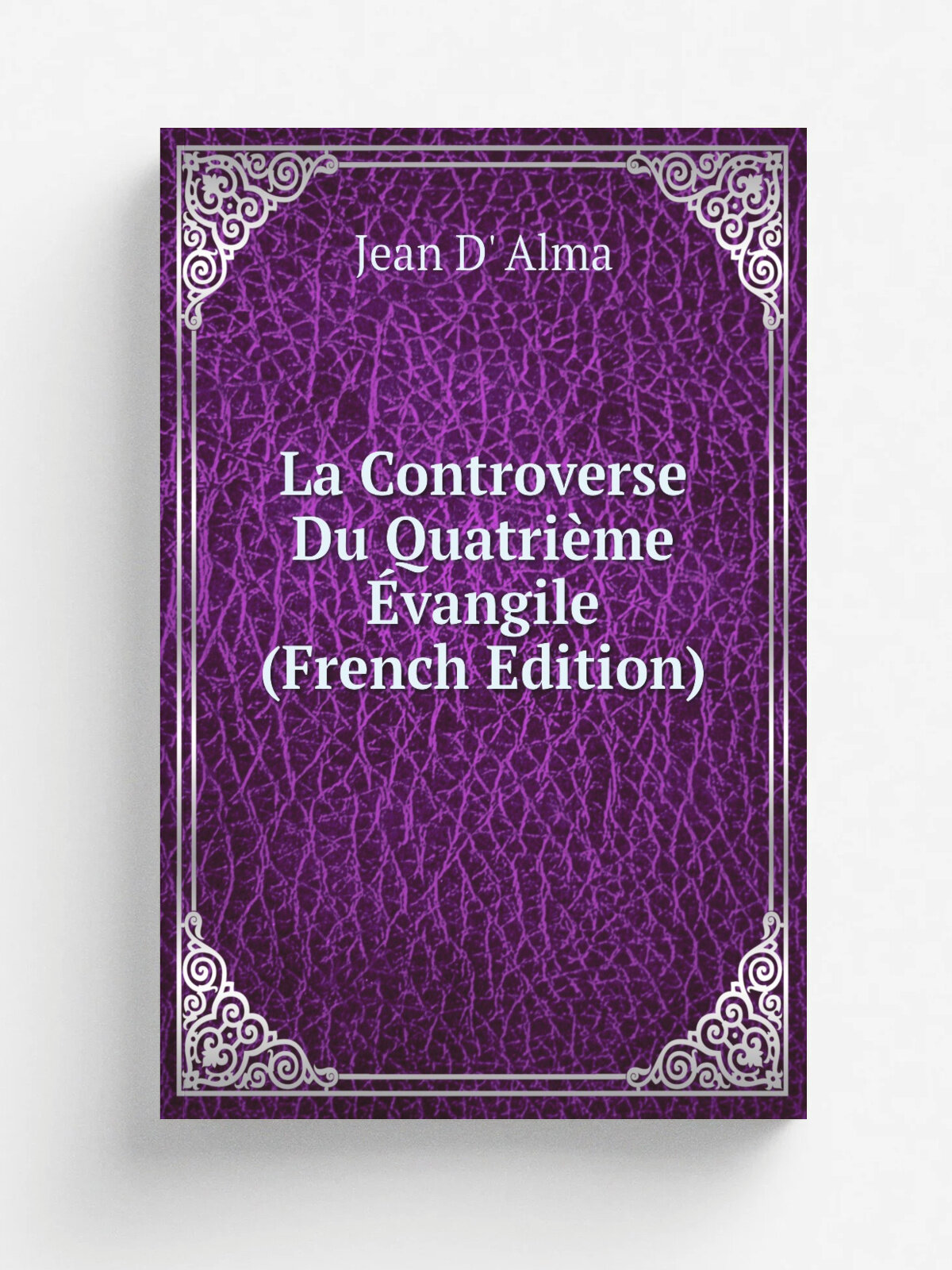 La Controverse Du Quatri.me . vangile (French Edition) | Jean D' Alma | Репринт