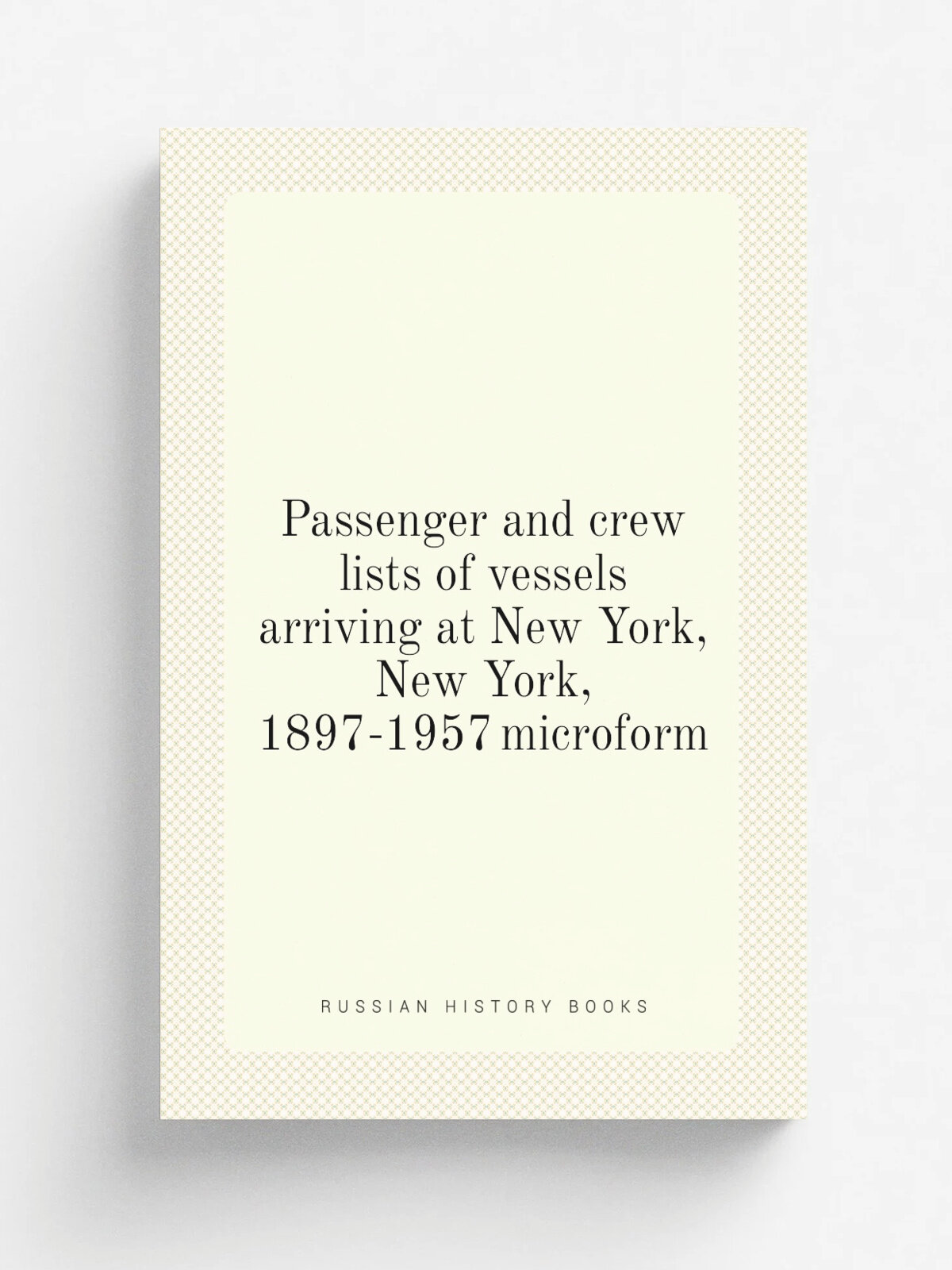 Passenger and crew lists of vessels arriving at New York, New York, 1897-1957 microform