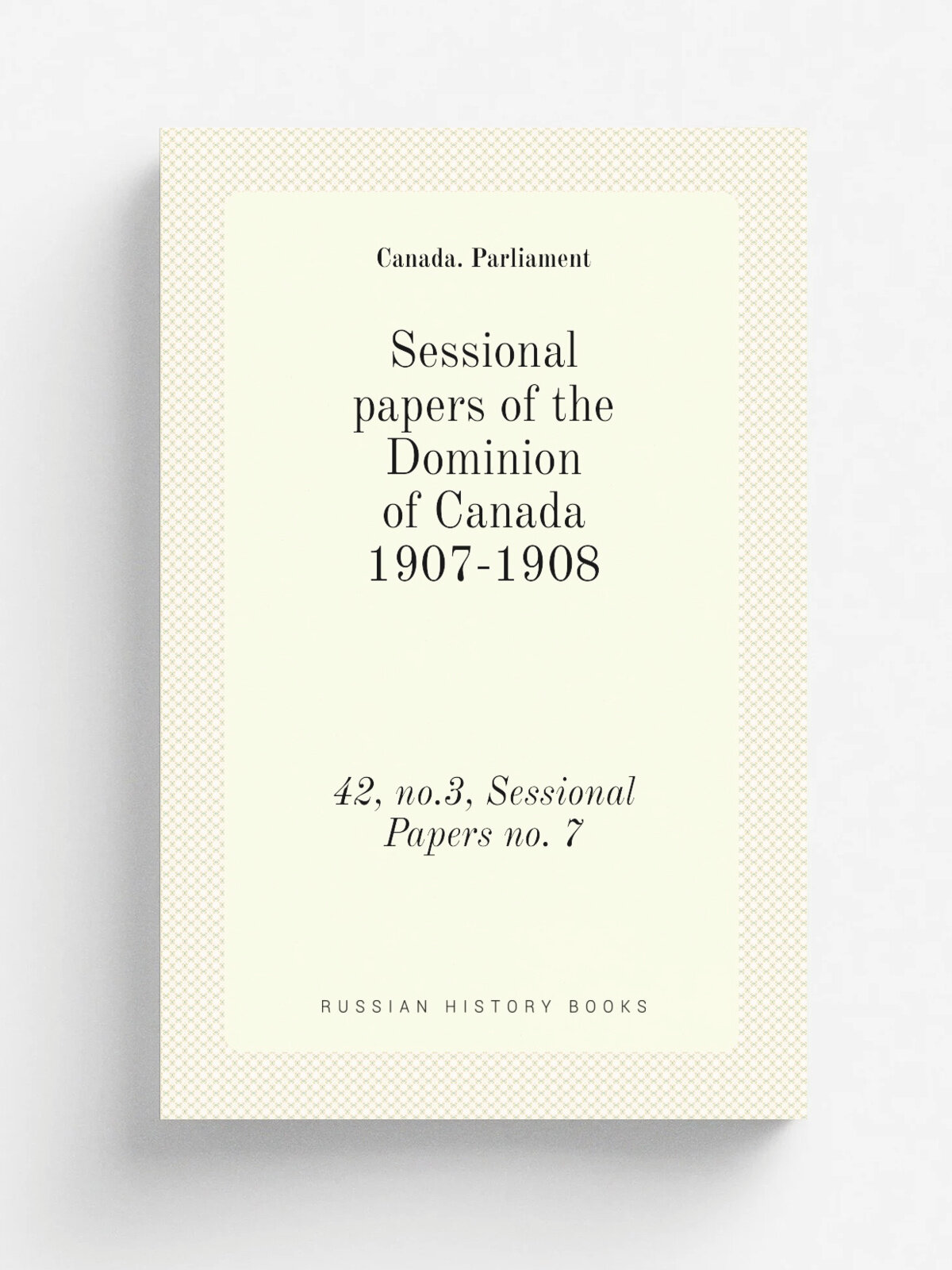 Sessional papers of the Dominion of Canada 1907-1908. 42, no.3, Sessional Papers no. 7