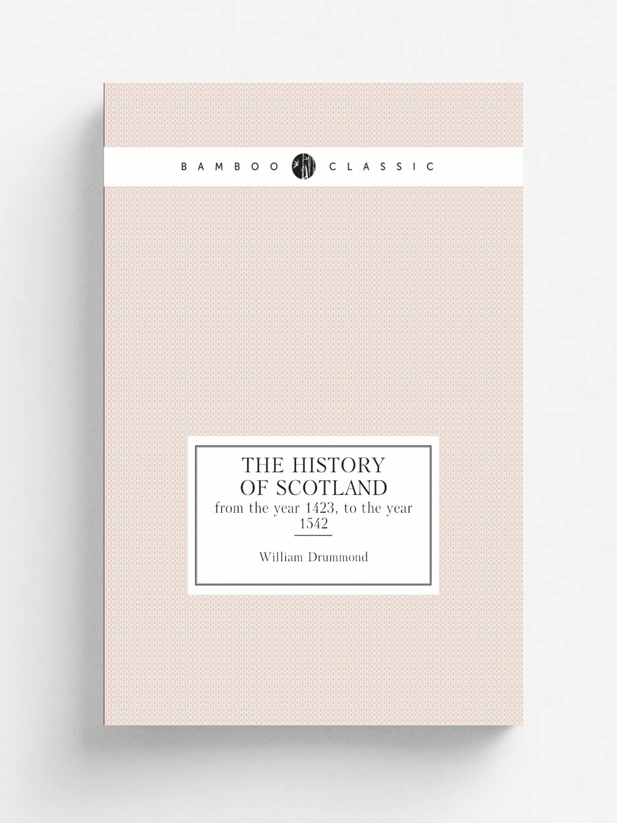 The history of Scotland. from the year 1423, to the year 1542 | William Drummond | 1749 | Glasgow : Printed by R. Urie | Репринт