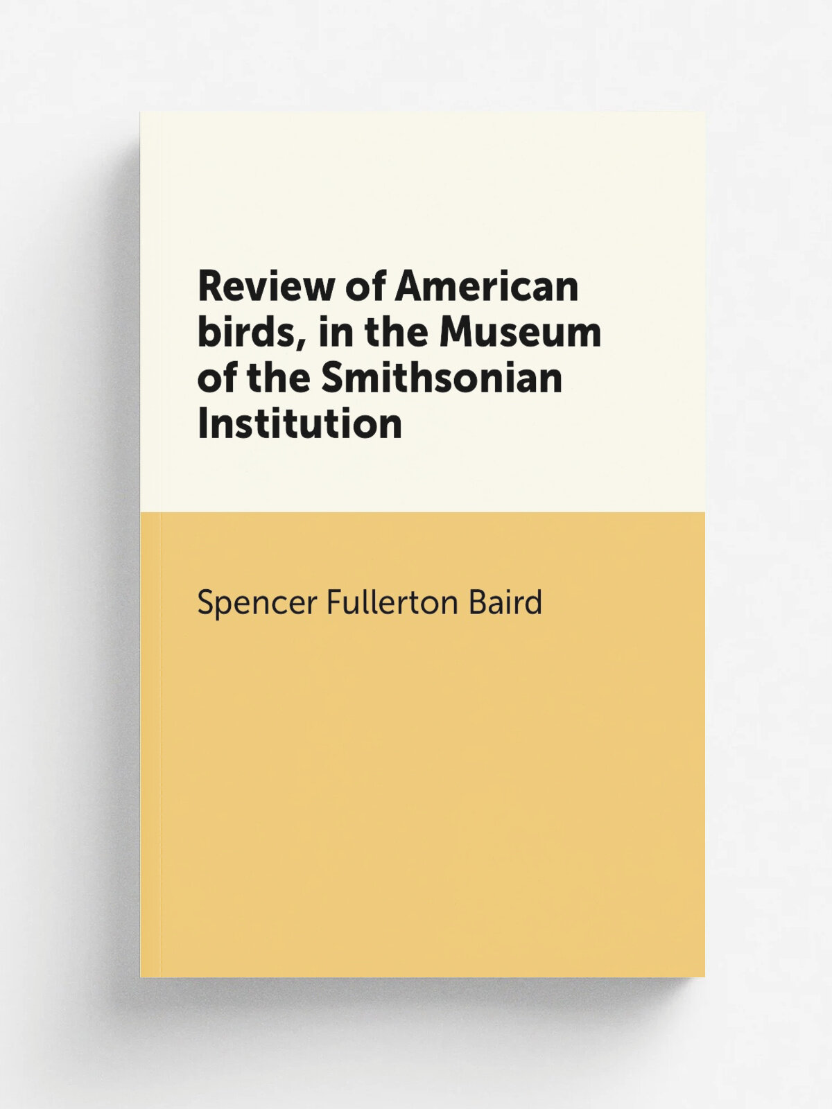 Review of American birds, in the Museum of the Smithsonian Institution | Spencer Fullerton Baird | 1864 | Washington, Smithsonian Institution | Репри…