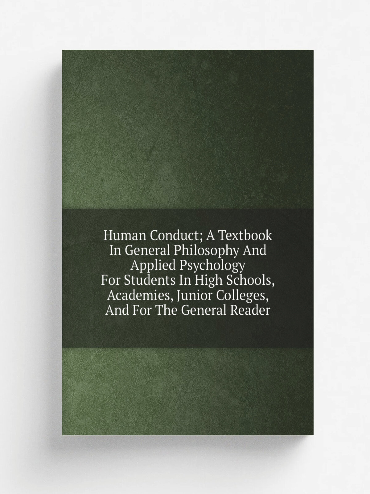 Human Conduct; A Textbook In General Philosophy And Applied Psychology For Students In High Schools, Academies, Junior Colleges, And For The General …