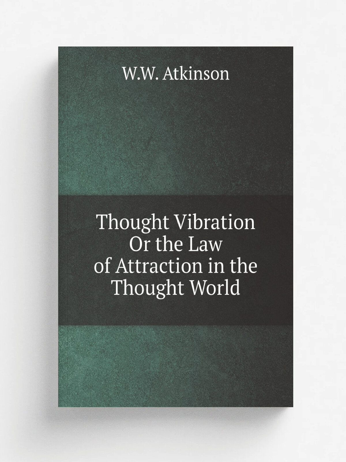Thought Vibration Or the Law of Attraction in the Thought World