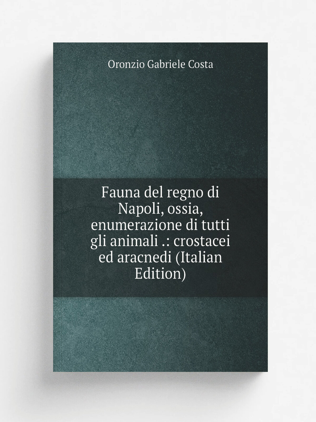 Fauna del regno di Napoli, ossia, enumerazione di tutti gli animali : crostacei ed aracnedi (Italian Edition) | Oronzio Gabriele Costa | Репринт