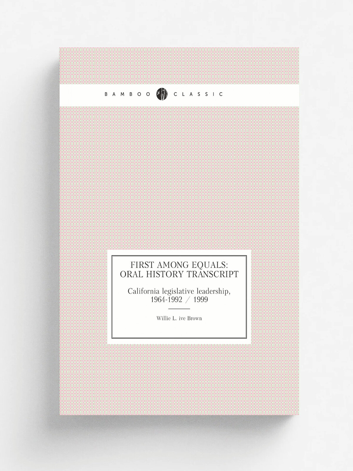 First among equals: oral history transcript. California legislative leadership, 1964-1992 / 1999