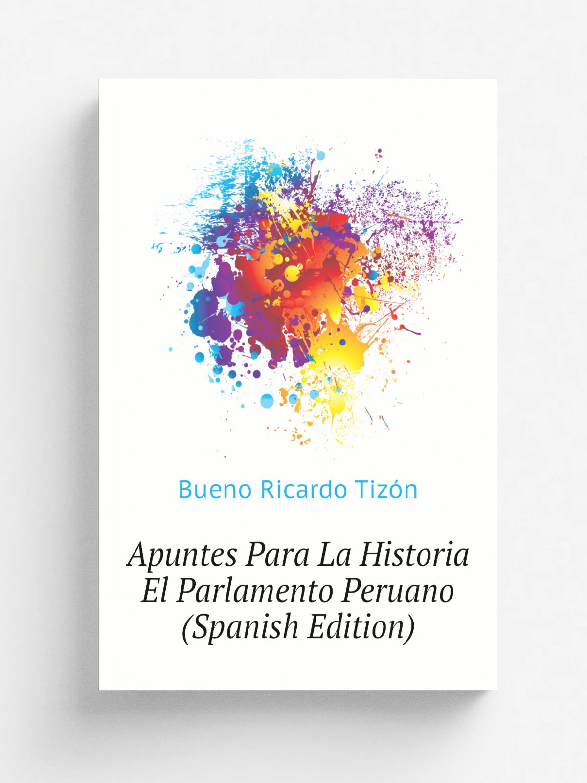 Apuntes Para La Historia El Parlamento Peruano (Spanish Edition) | Bueno Ricardo Tiz.n | Репринт