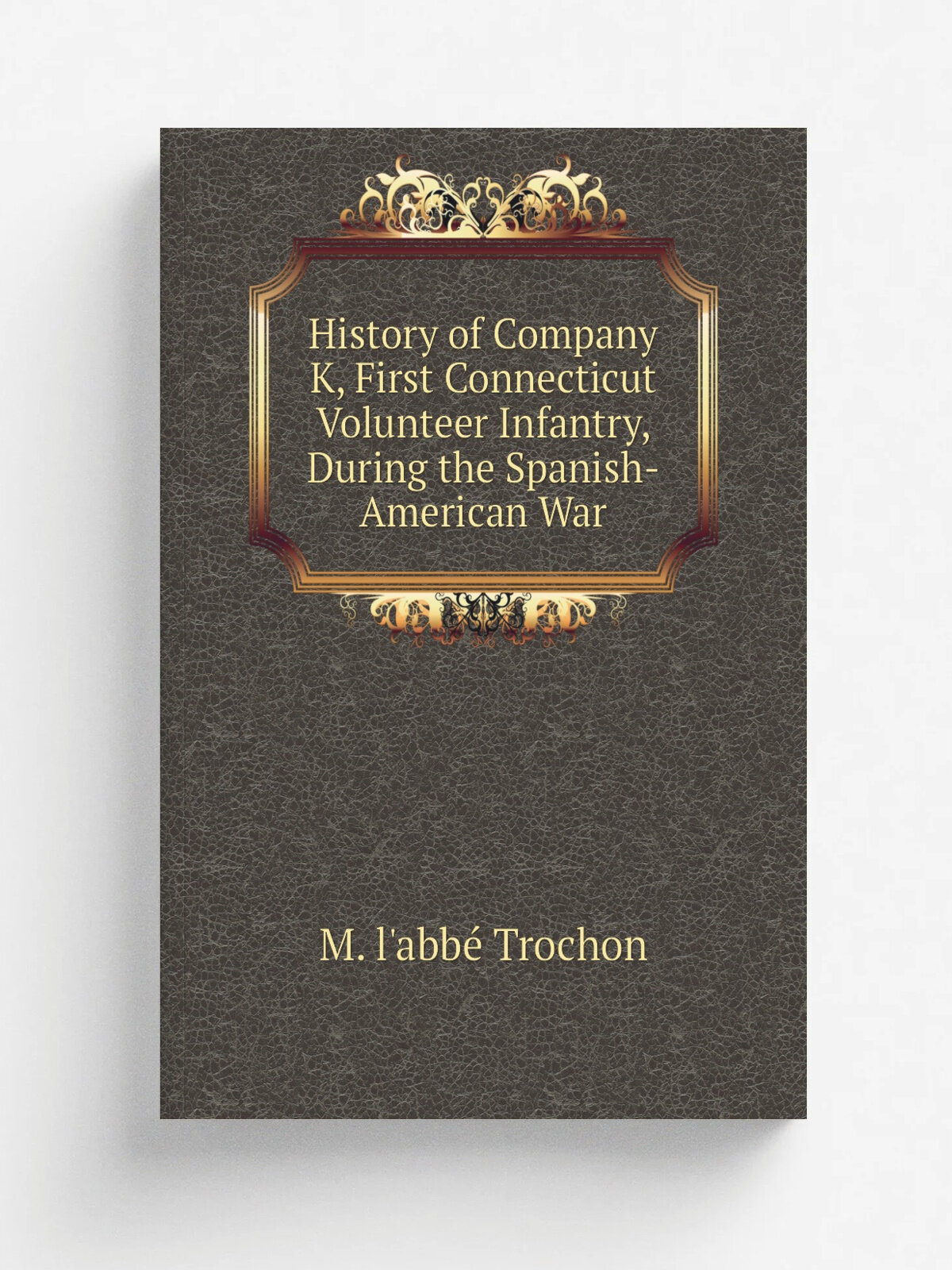 History of Company K, First Connecticut Volunteer Infantry, During the Spanish-American War