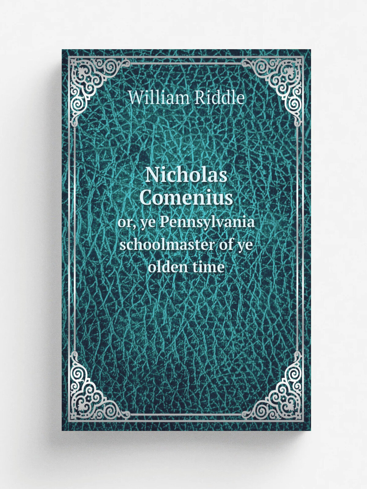 Nicholas Comenius. or, ye Pennsylvania schoolmaster of ye olden time | William Riddle | 1897 | Wickersham | Репринт