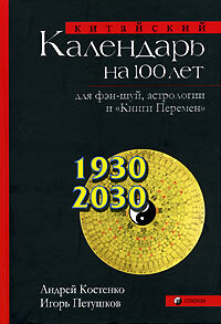 Китайский календарь на 100 лет для фэн-шуй, астрологии и "Книги Перемен" Петушков Игорь, Костенко Андрей