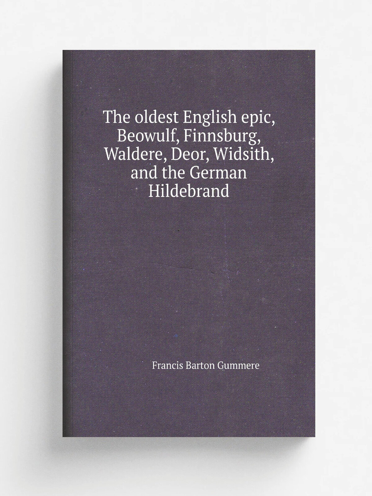 The oldest English epic, Beowulf, Finnsburg, Waldere, Deor, Widsith, and the German Hildebrand