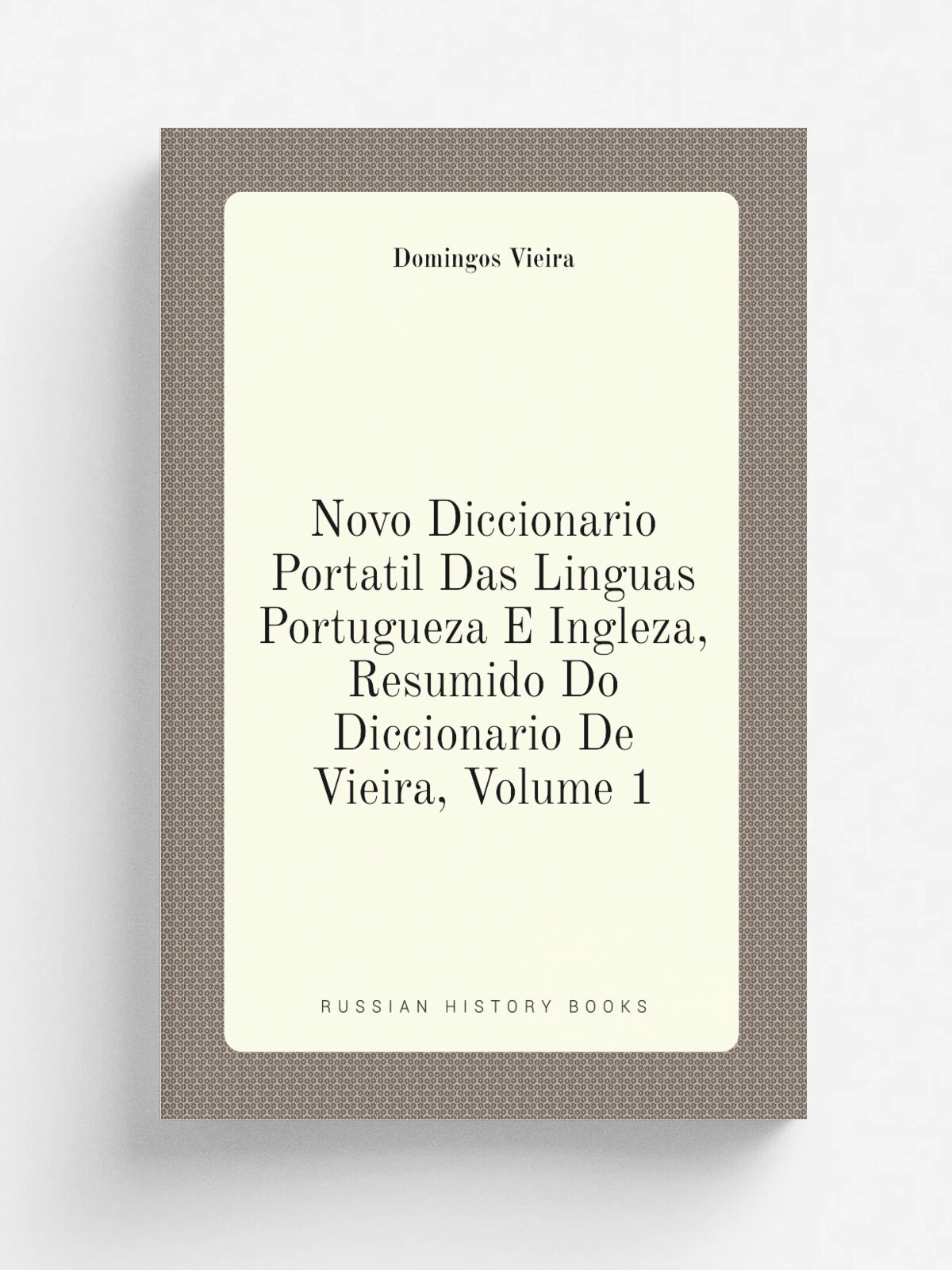 Novo Diccionario Portatil Das Linguas Portugueza E Ingleza, Resumido Do Diccionario De Vieira, Volume 1 | Domingos Vieira | Репринт