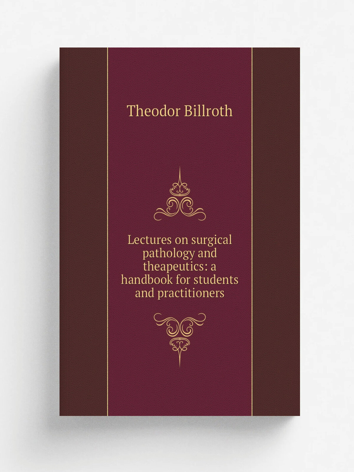 Lectures on surgical pathology and theapeutics: a handbook for students and practitioners