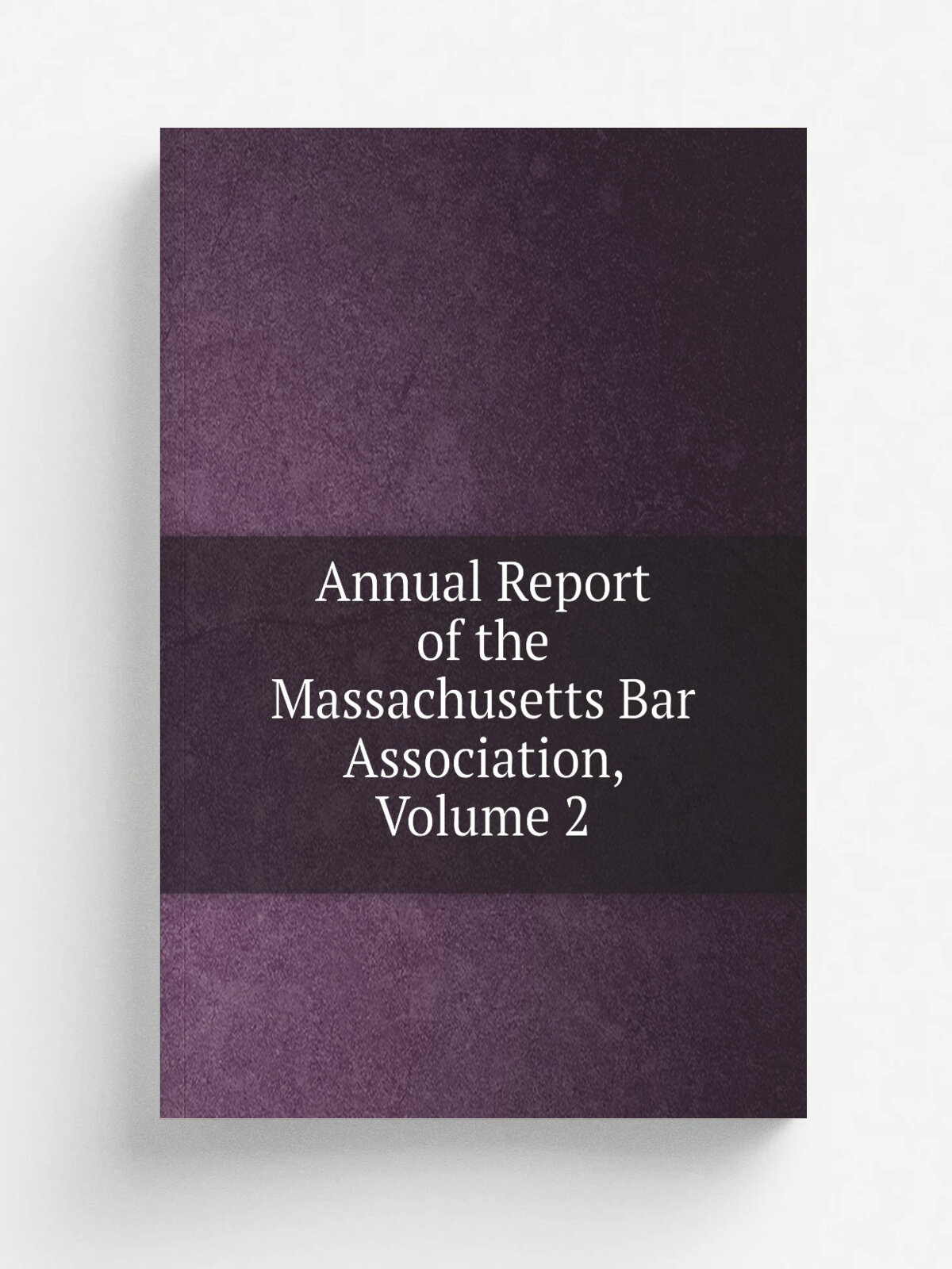 Annual Report of the Massachusetts Bar Association, Volume 2