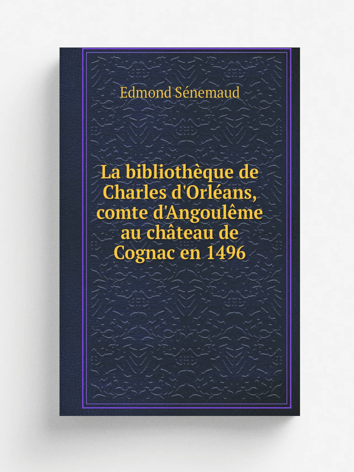 La biblioth.que de Charles d'Orl. ans, comte d'Angoul. me au ch.teau de Cognac en 1496 | Edmond S.nemaud | 1861 | Paris, A. Claudin | Репринт